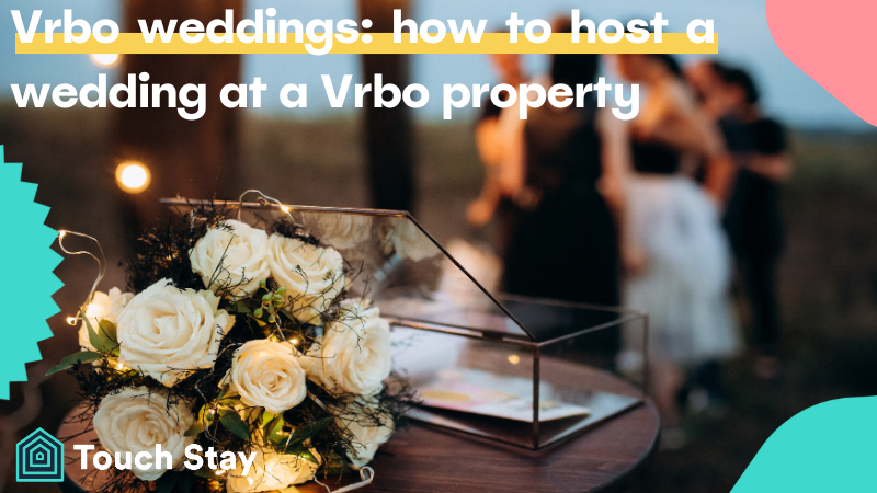 Vrbo weddings: how to host a wedding at a Vrbo property | Touchstay